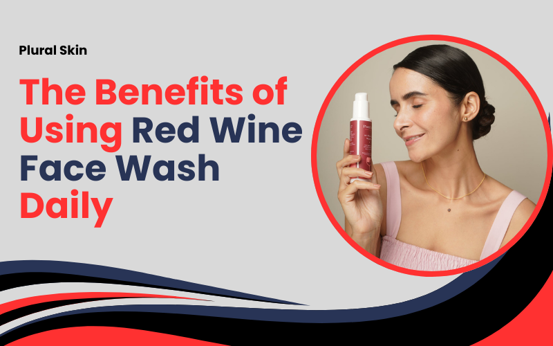 The Benefits of Using Red Wine Face Wash Daily